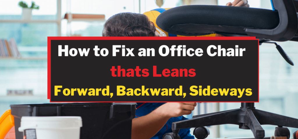 Fix Office Chair: Leans Forward, Backward Or Sideways?