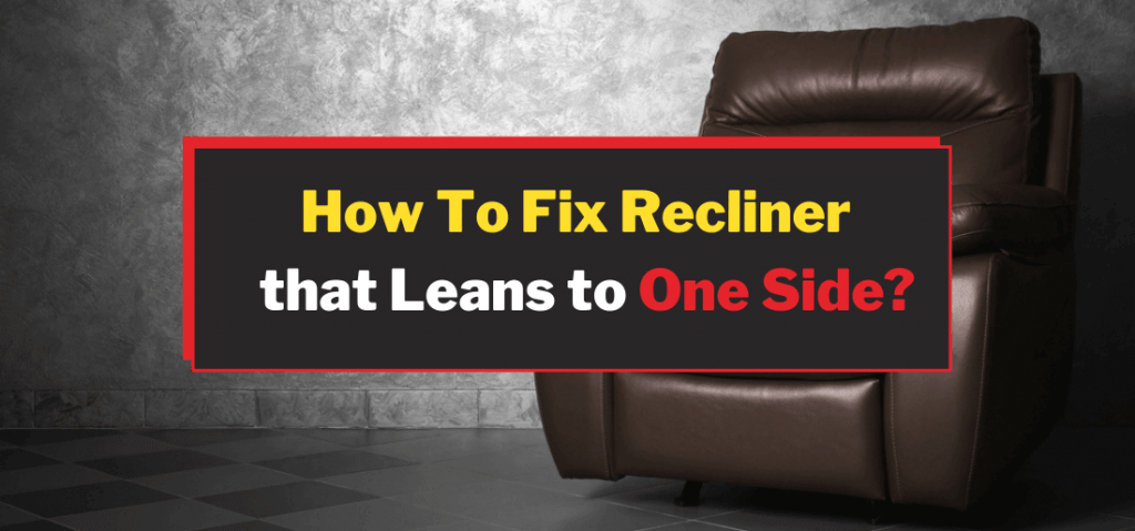 7 Easy Steps To Fix A Recliner That Leans To One Side?