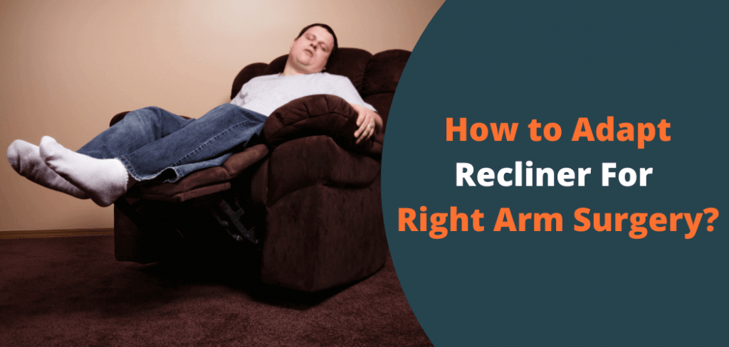 3 Tips To Adapt Recliner For Right Arm Surgery Patients?